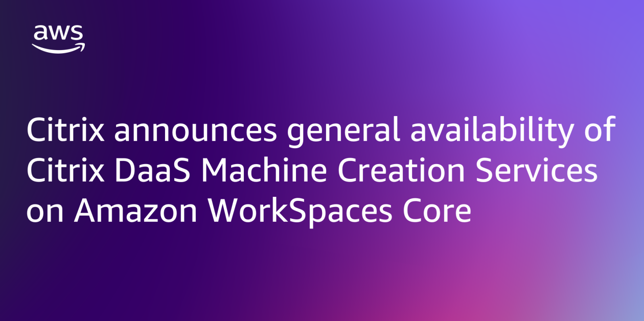 Citrix announces general availability of Citrix DaaS Machine Creation ...