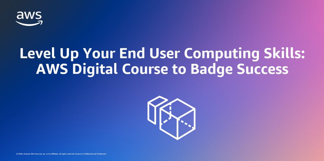 Level Up Your End User Computing Skills: AWS Digital Course to Badge ...