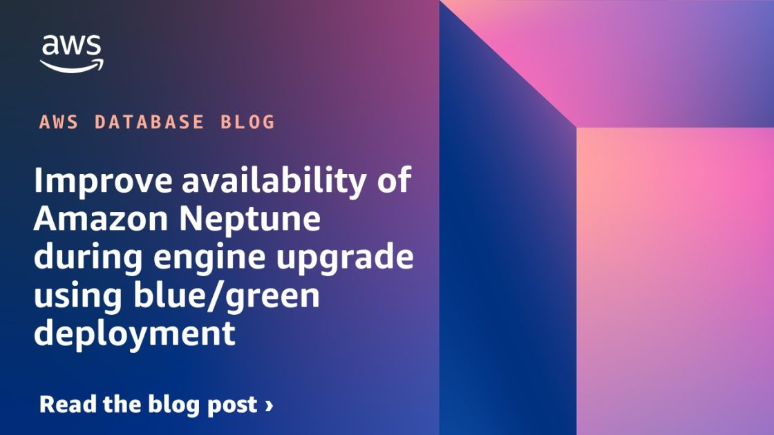 Improve availability of Amazon Neptune during engine upgrade using blue/green deployment | AWS ...