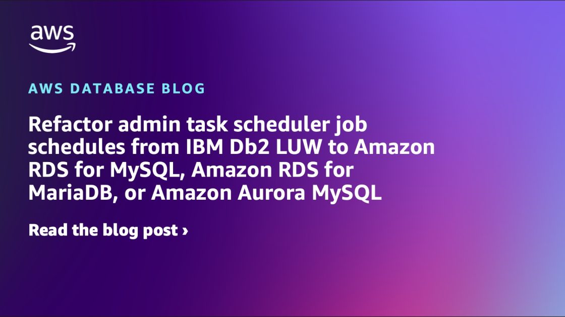 Refactor admin task scheduler job schedules from IBM Db2 LUW to Amazon RDS for MySQL, Amazon RDS ...