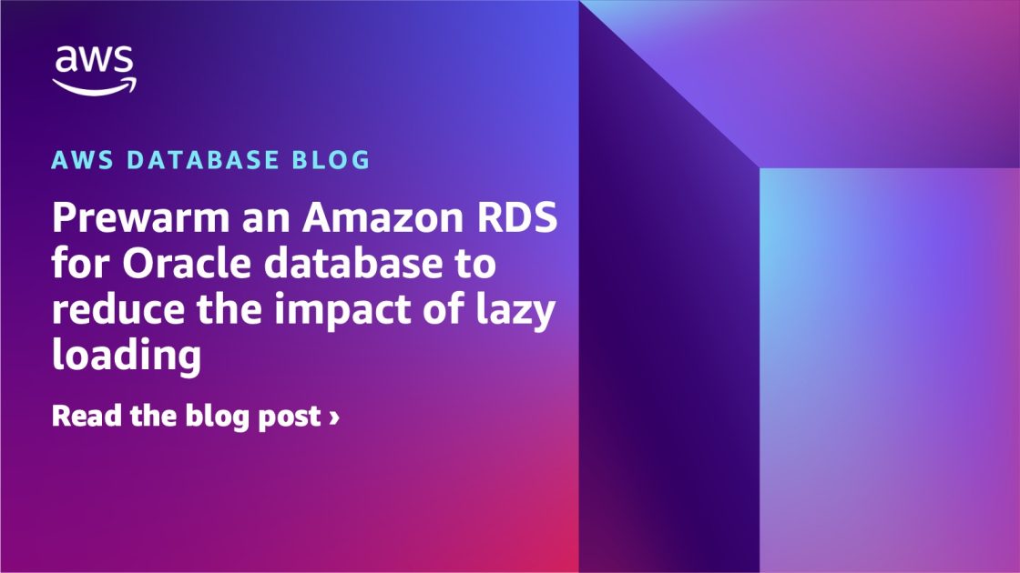 Prewarm An Amazon Rds For Oracle Database To Reduce The Impact Of Lazy