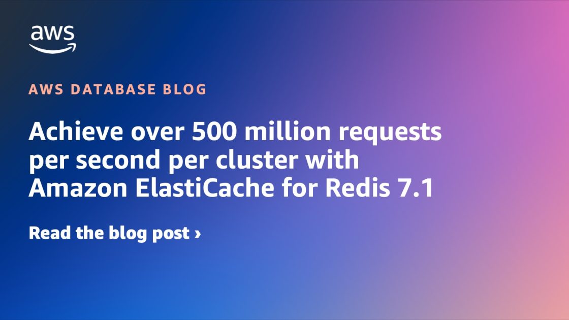 Achieve over 500 million requests per second per cluster with Amazon ElastiCache for Redis 7.1 ...