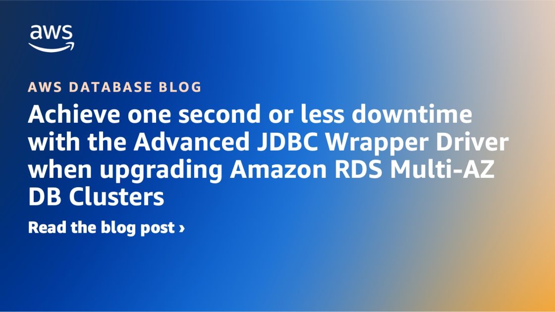 Achieve One Second Or Less Downtime With The Advanced Jdbc Wrapper Driver When Upgrading Amazon 