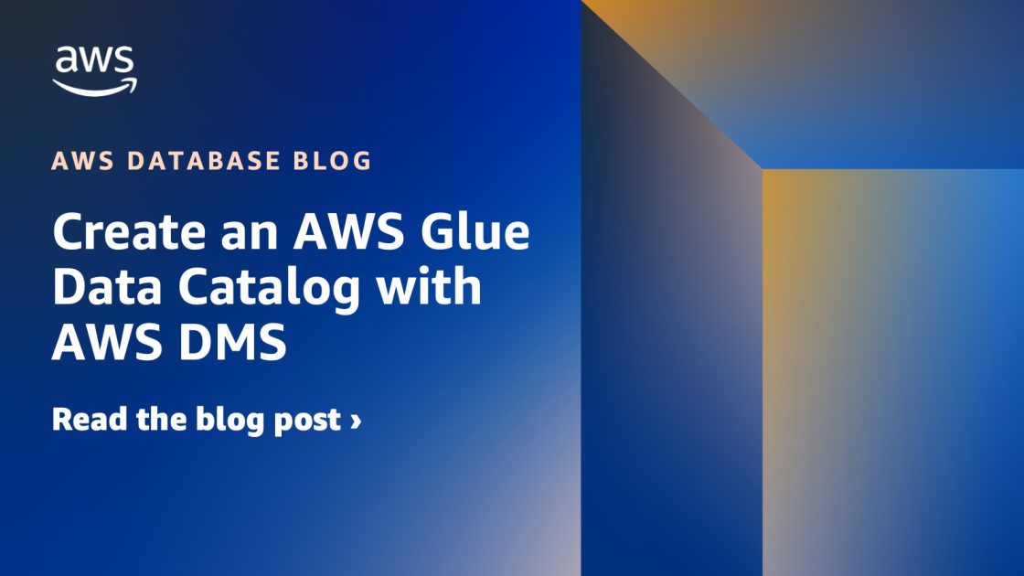 Create an AWS Glue Data Catalog with AWS DMS | AWS Database Blog