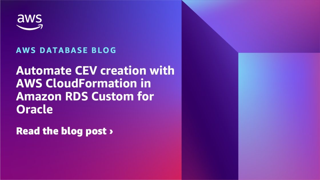 Automate Cev Creation With Aws Cloudformation In Amazon Rds Custom For Oracle Aws Database Blog