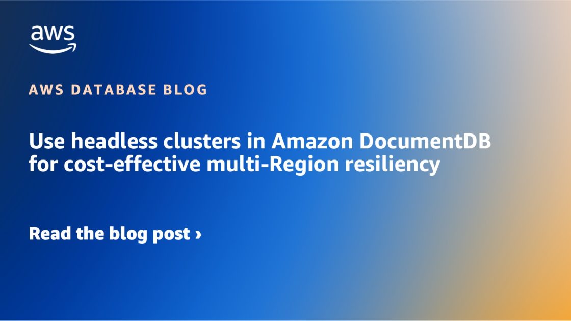 Use headless clusters in Amazon DocumentDB for cost-effective multi-Region resiliency | AWS ...