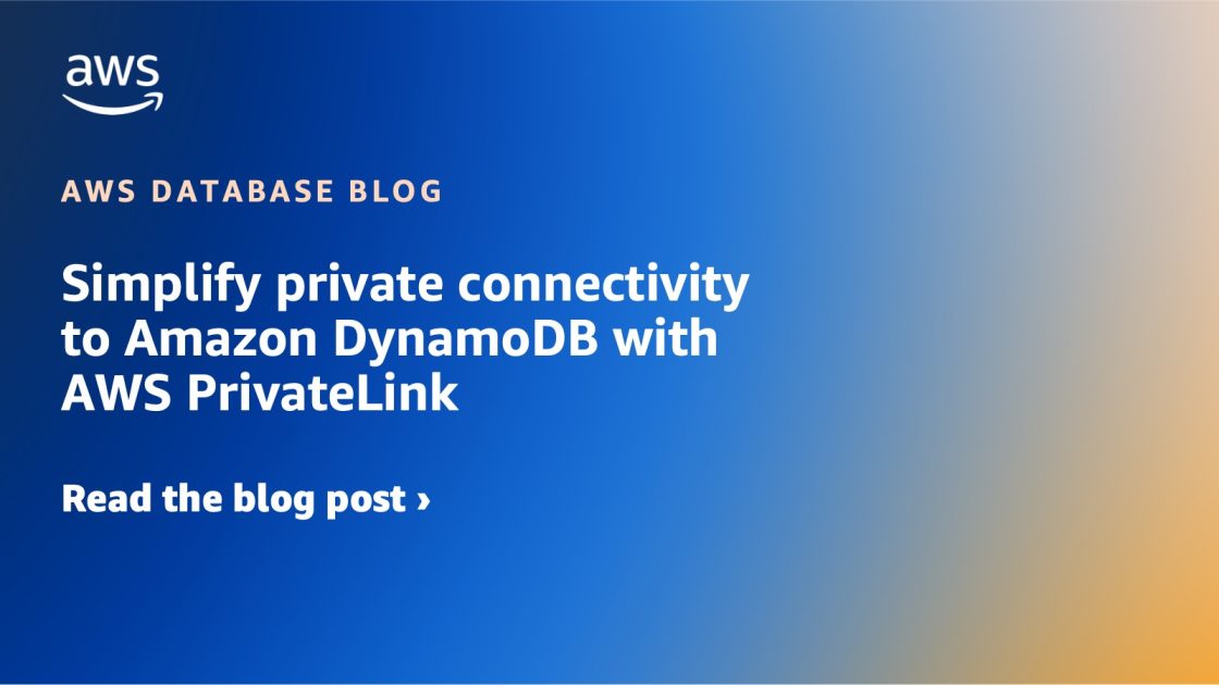 Simplify private connectivity to Amazon DynamoDB with AWS PrivateLink | AWS Database Blog