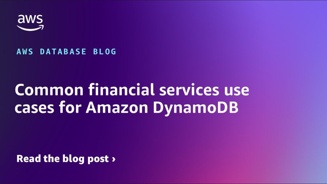 Common financial services use cases for Amazon DynamoDB | AWS Database Blog
