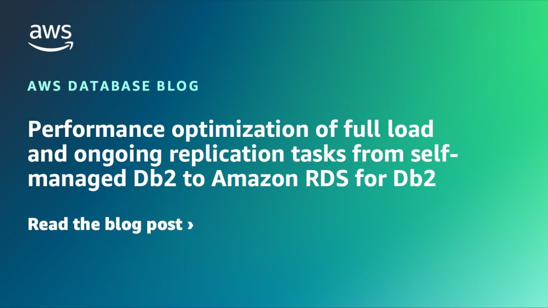 Performance optimization of full load and ongoing replication tasks from self-managed Db2 to ...