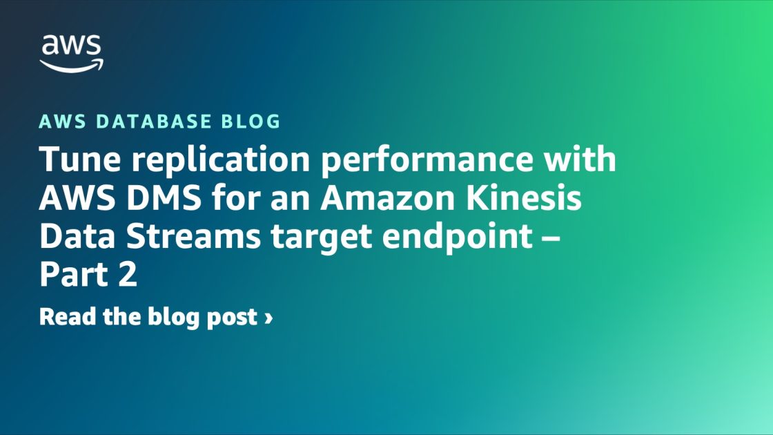 Tune replication performance with AWS DMS for an Amazon Kinesis Data Streams target endpoint ...