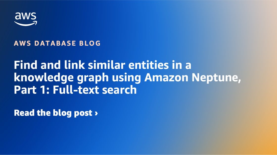 Find and link similar entities in a knowledge graph using Amazon Neptune, Part 1: Full-text ...