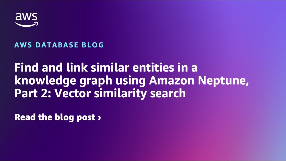 Find and link similar entities in a knowledge graph using Amazon Neptune, Part 2: Vector ...
