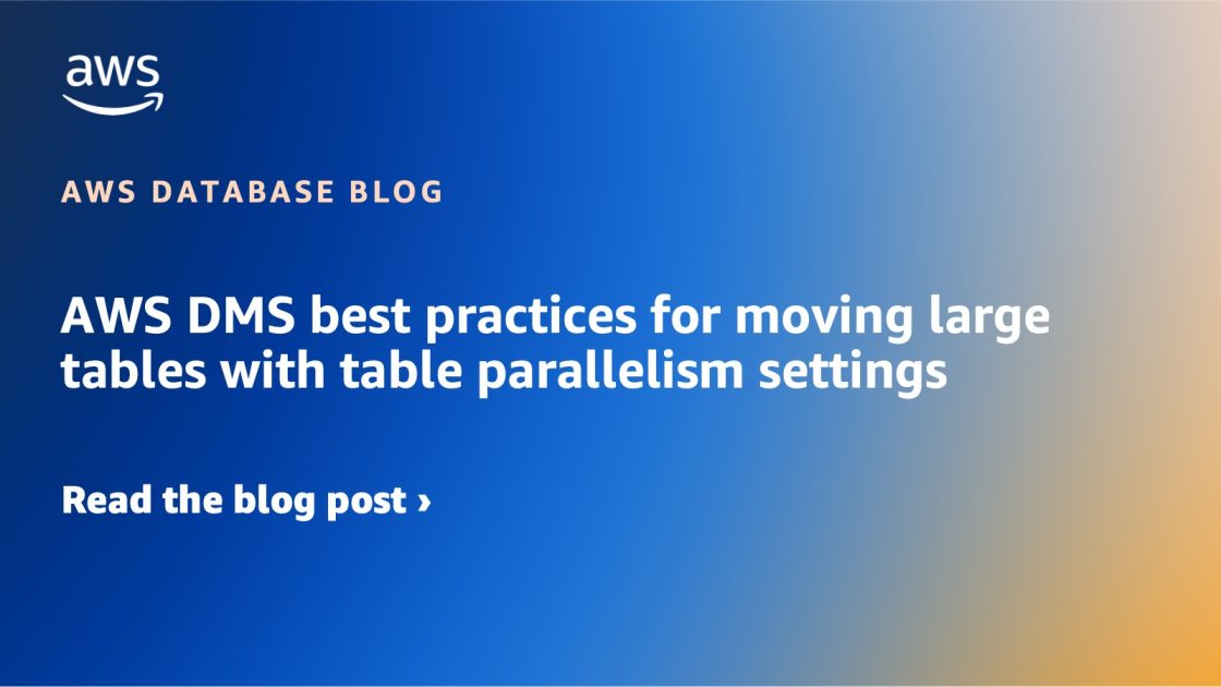 AWS DMS best practices for moving large tables with table parallelism ...