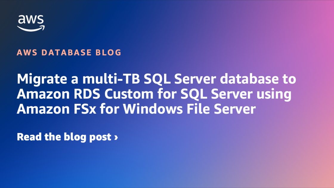 Migrate A Multi Tb Sql Server Database To Amazon Rds Custom For Sql Server Using Amazon Fsx For
