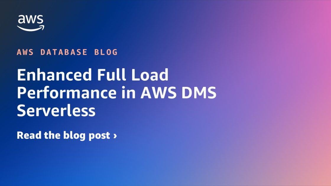 Enhanced Full Load Performance in AWS DMS Serverless | AWS Database Blog