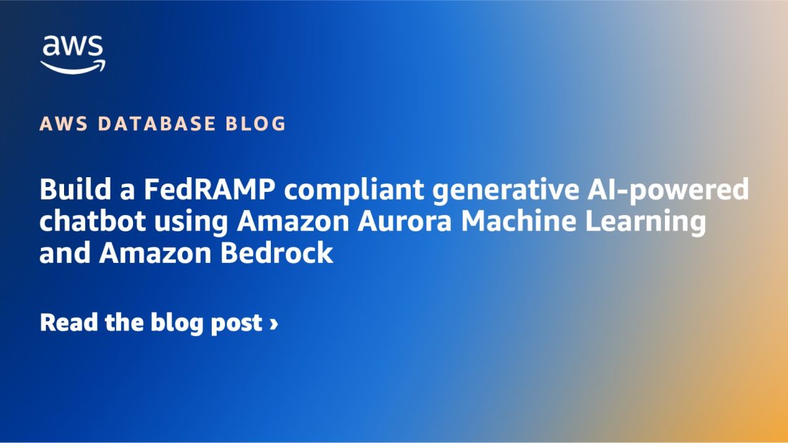 Build a FedRAMP compliant generative AI-powered chatbot using Amazon Aurora Machine Learning and ...