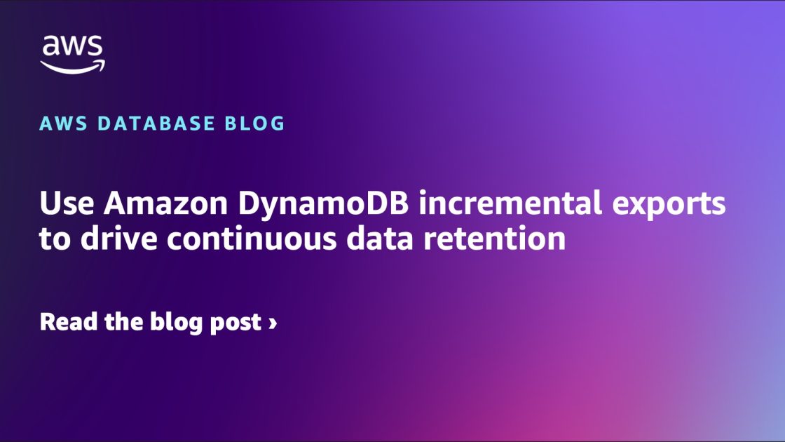 Use Amazon DynamoDB incremental exports to drive continuous data retention | AWS Database Blog