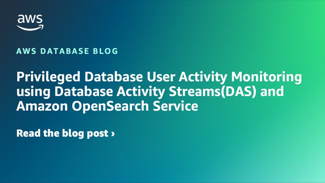 Privileged Database User Activity Monitoring Using Database Activity Streams Das And Amazon