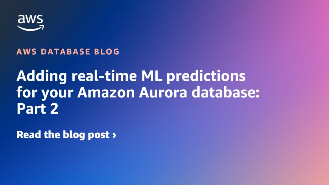 Adding real-time ML predictions for your Amazon Aurora database: Part 2 | AWS Database Blog