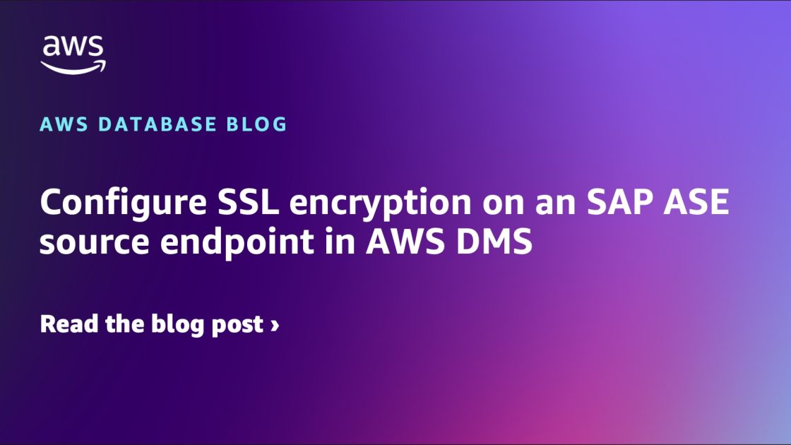 Configure Ssl Encryption On An Sap Ase Source Endpoint In Aws Dms Aws