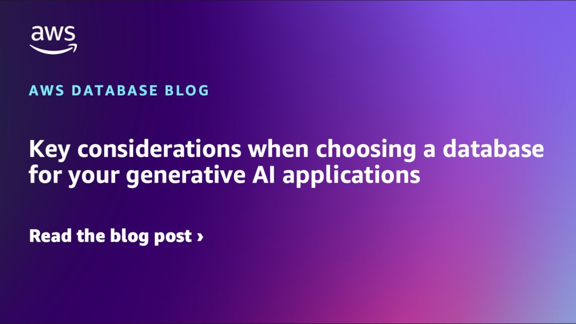 Key considerations when choosing a database for your generative AI applications | AWS Database Blog