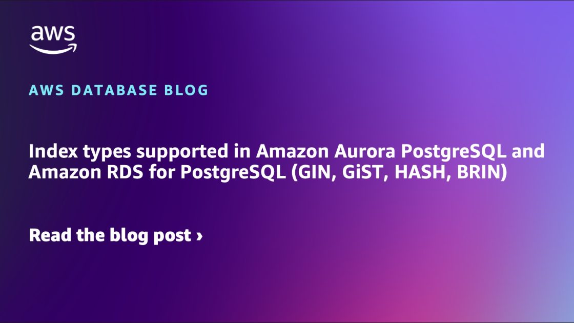 Index Types Supported In Amazon Aurora Postgresql And Amazon Rds For Postgresql Gin Gist Hash