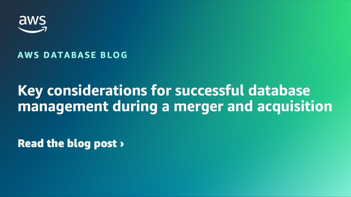 Key considerations for successful database management during a merger and acquisition | AWS ...