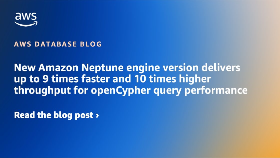 New Amazon Neptune engine version delivers up to 9 times faster and 10 times higher throughput ...