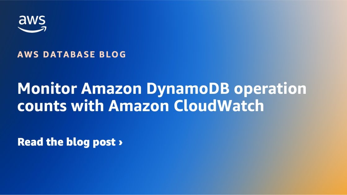 Monitor Amazon Dynamodb Operation Counts With Amazon Cloudwatch Aws Database Blog