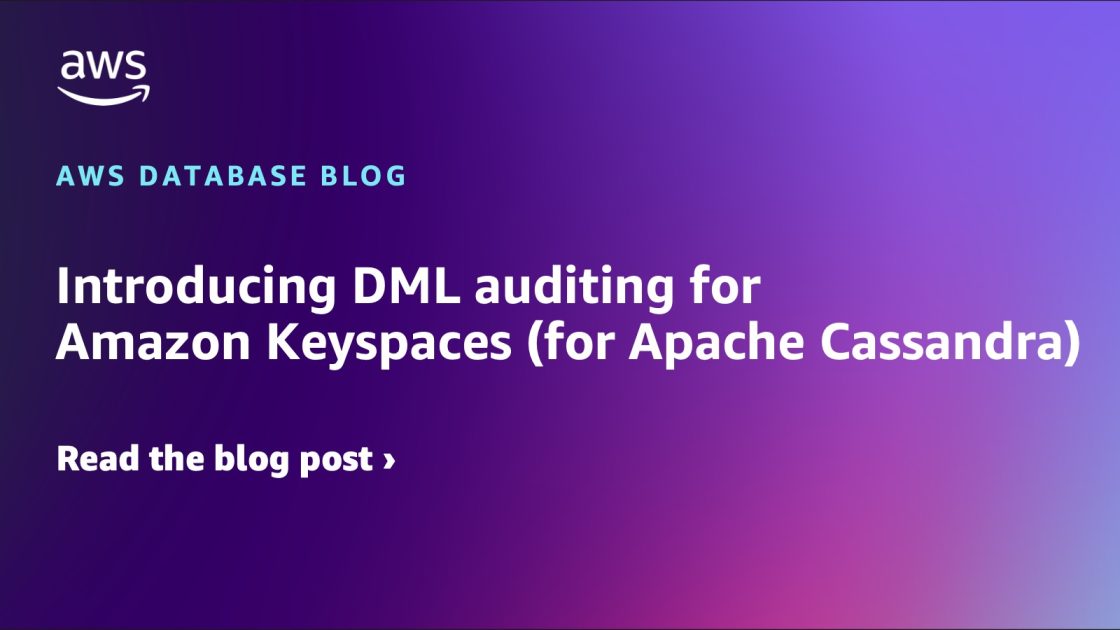 Using DML auditing for Amazon Keyspaces (for Apache Cassandra) | AWS Database Blog