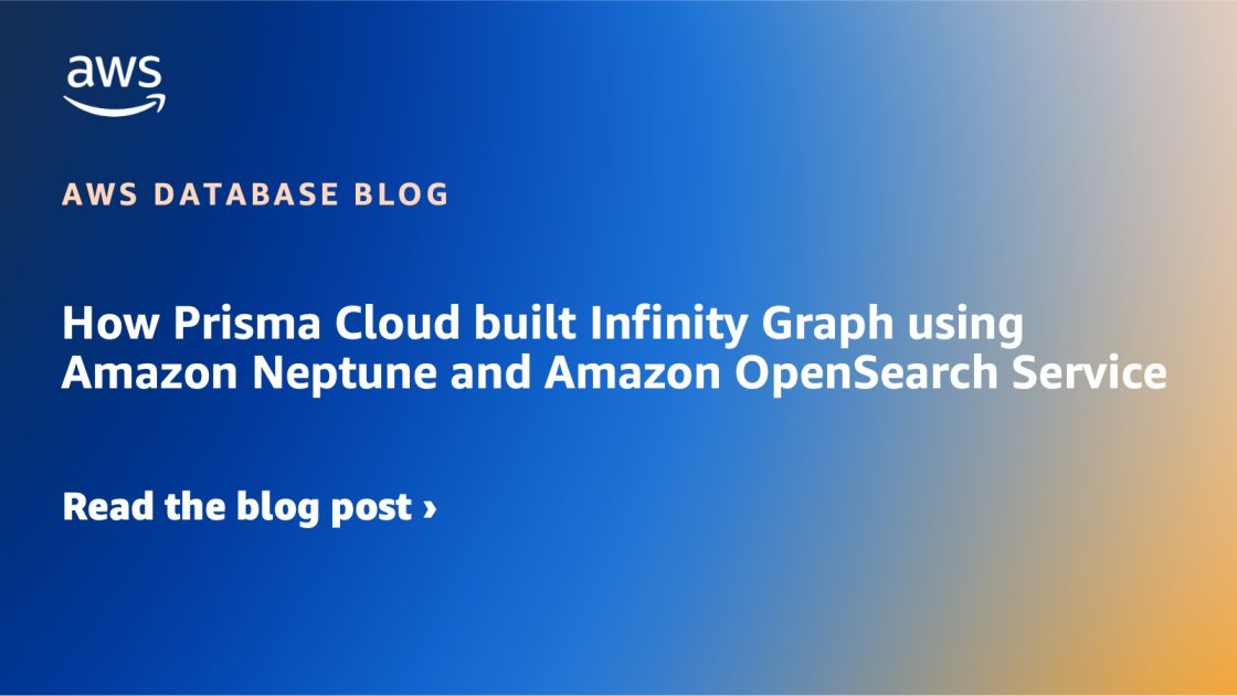 How Prisma Cloud built Infinity Graph using Amazon Neptune and Amazon OpenSearch Service | AWS ...