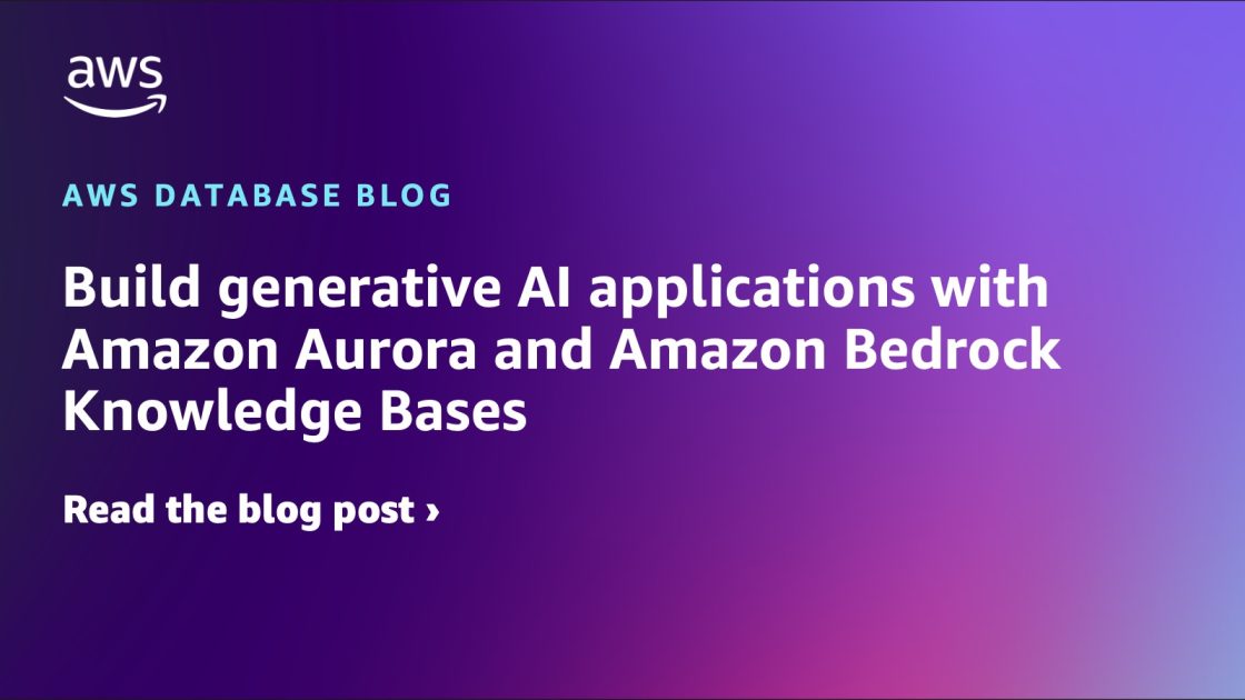 Build generative AI applications with Amazon Aurora and Amazon Bedrock ...