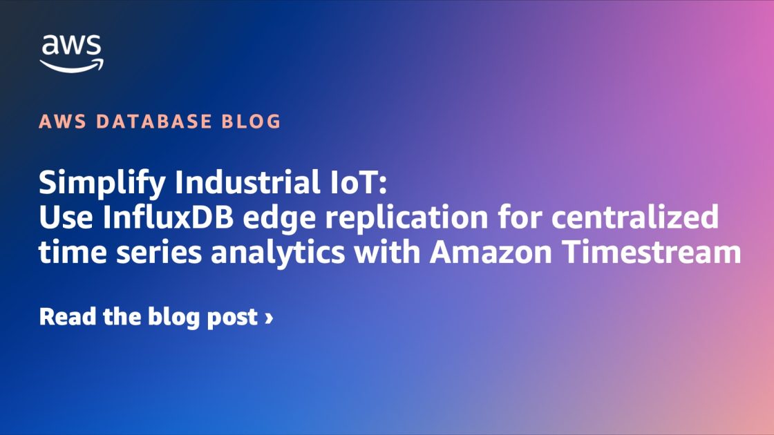 Simplify Industrial IoT: Use InfluxDB edge replication for centralized time series analytics ...