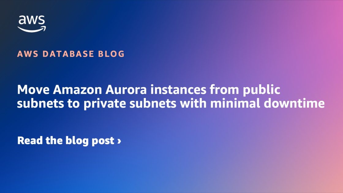 Move Amazon Aurora instances from public subnets to private subnets ...