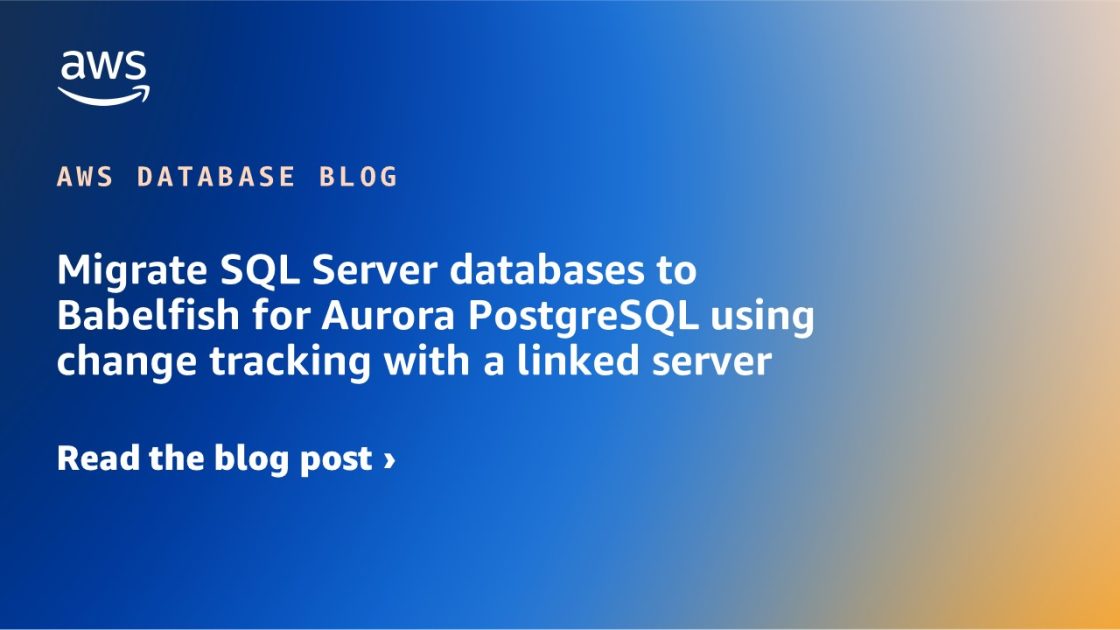 Migrate SQL Server databases to Babelfish for Aurora PostgreSQL using change tracking with a ...