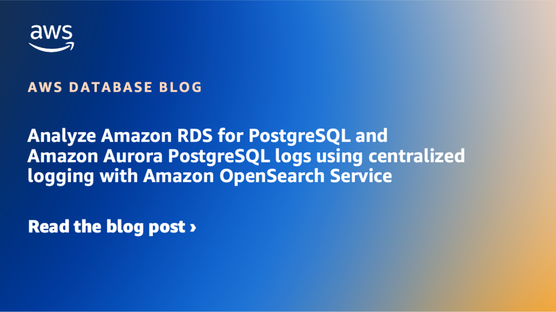 Analyze Amazon RDS for PostgreSQL and Amazon Aurora PostgreSQL logs using centralized logging ...