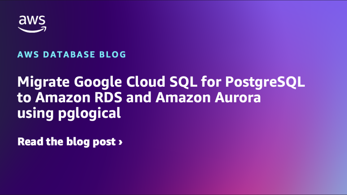 Migrate Google Cloud SQL for PostgreSQL to Amazon RDS and Amazon Aurora using pglogical | AWS ...