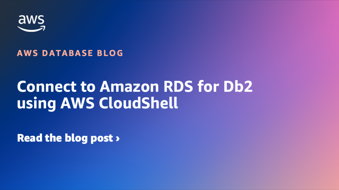 Connect to Amazon RDS for Db2 using AWS CloudShell | AWS Database Blog
