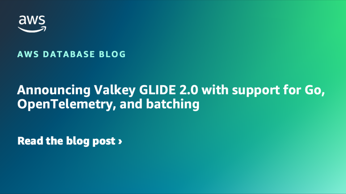 Announcing Valkey GLIDE 2.0 with support for Go, OpenTelemetry, and batching | AWS Database Blog