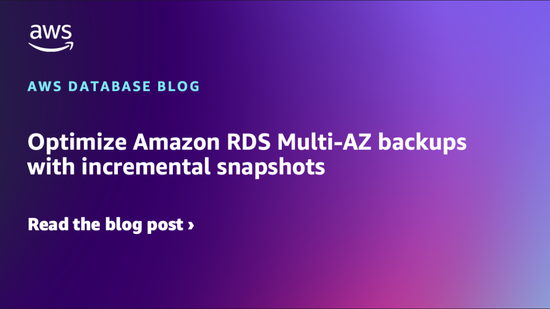 Optimize Amazon RDS Multi-AZ backups with incremental snapshots | AWS Database Blog