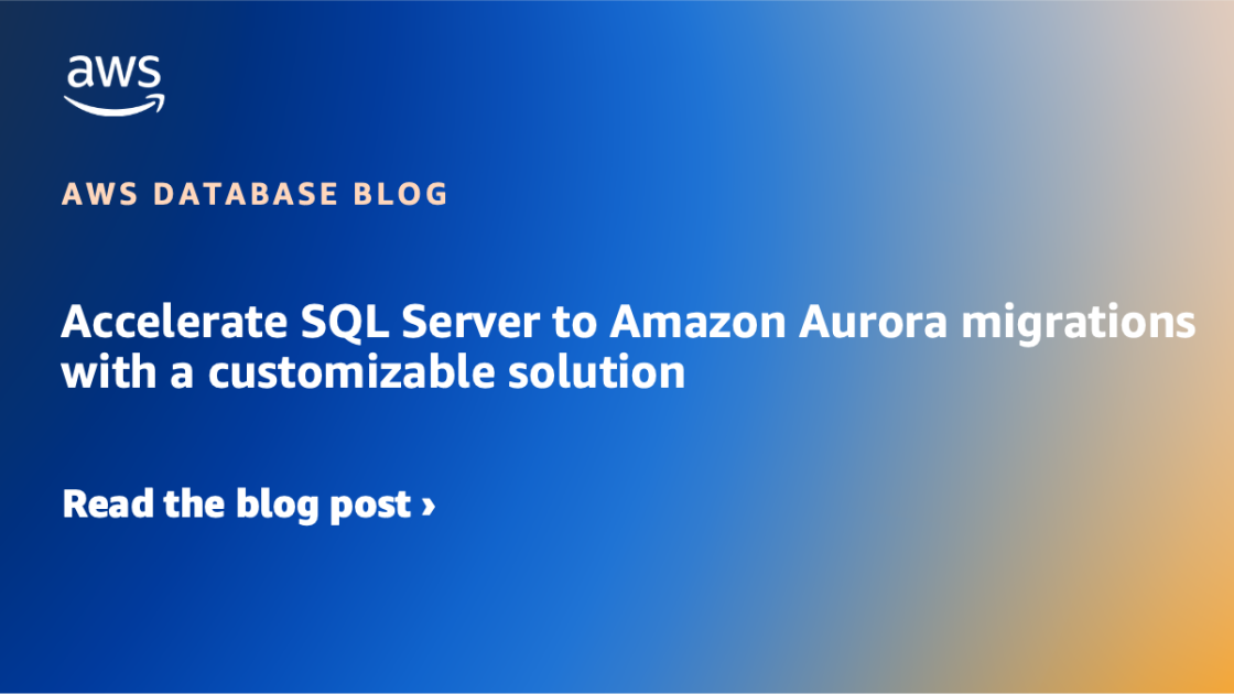 Accelerate SQL Server to Amazon Aurora migrations with a customizable solution | AWS Database Blog