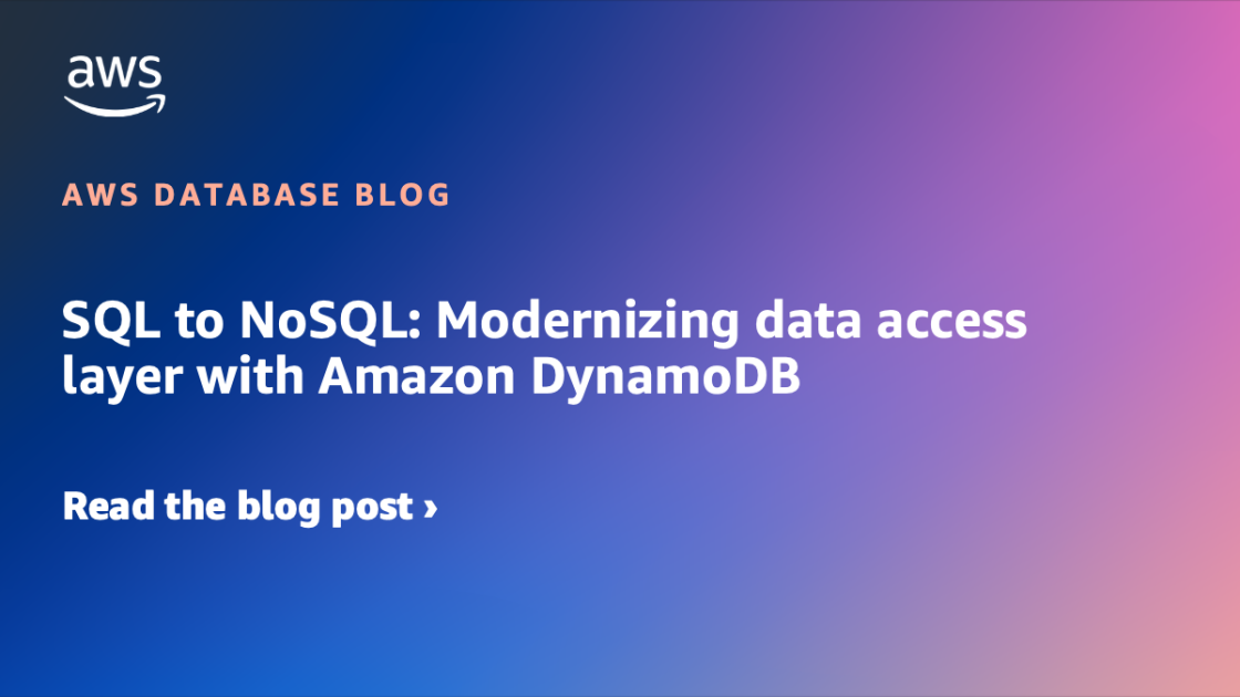 SQL to NoSQL: Modernizing data access layer with Amazon DynamoDB | AWS Database Blog