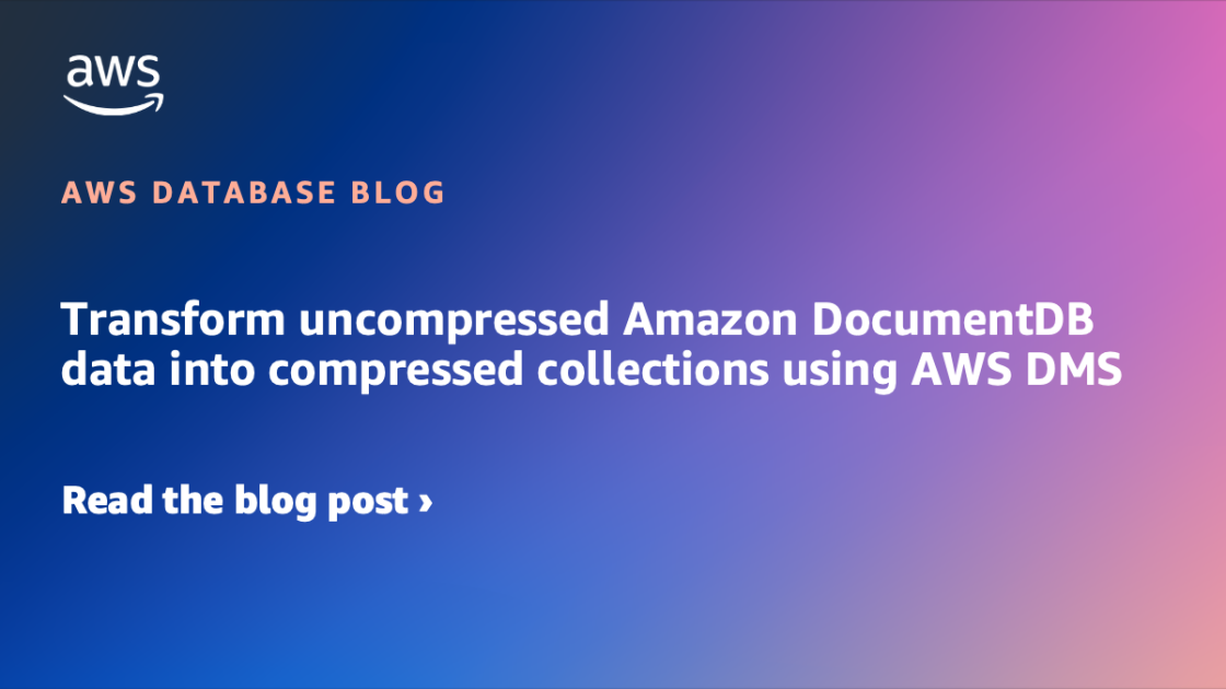 Transform uncompressed Amazon DocumentDB data into compressed collections using AWS DMS | AWS ...