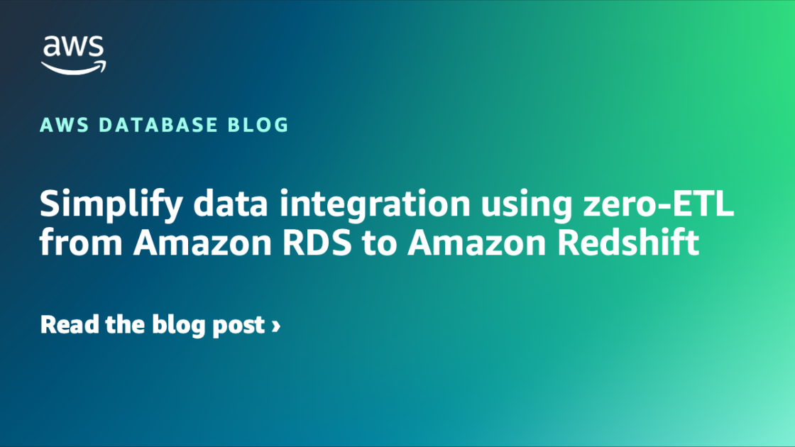Simplify data integration using zero-ETL from Amazon RDS to Amazon Redshift | AWS Database Blog