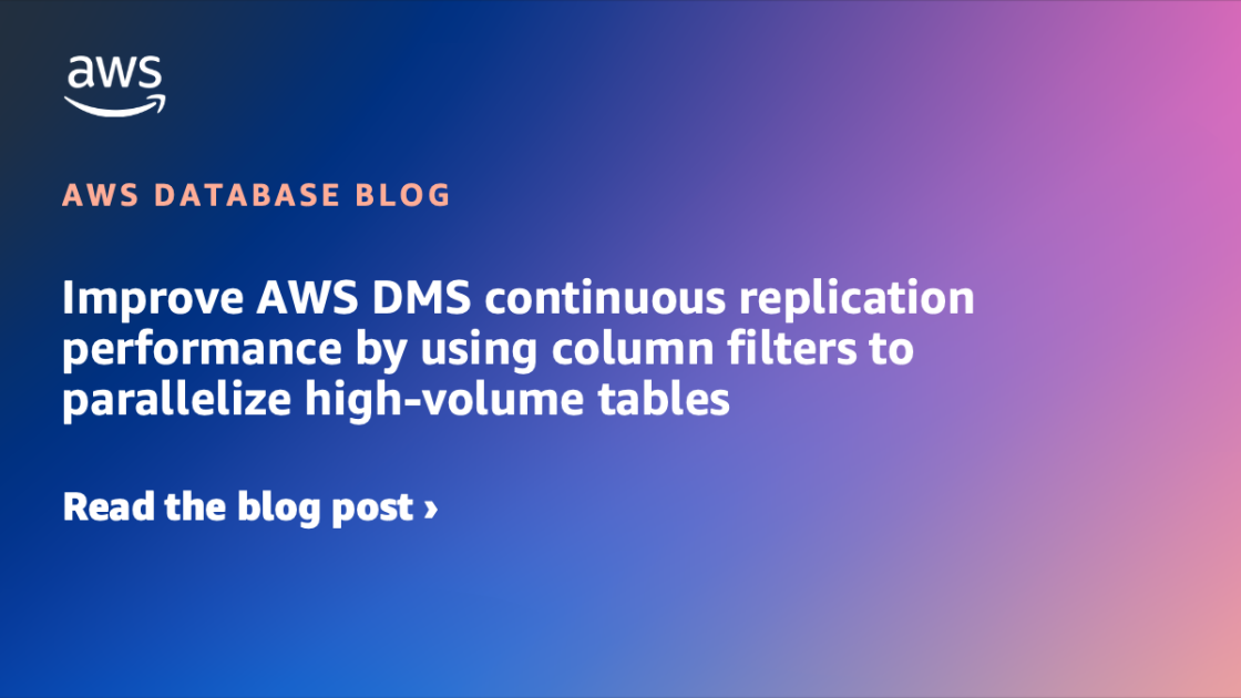 Improve AWS DMS continuous replication performance by using column filters to parallelize high ...