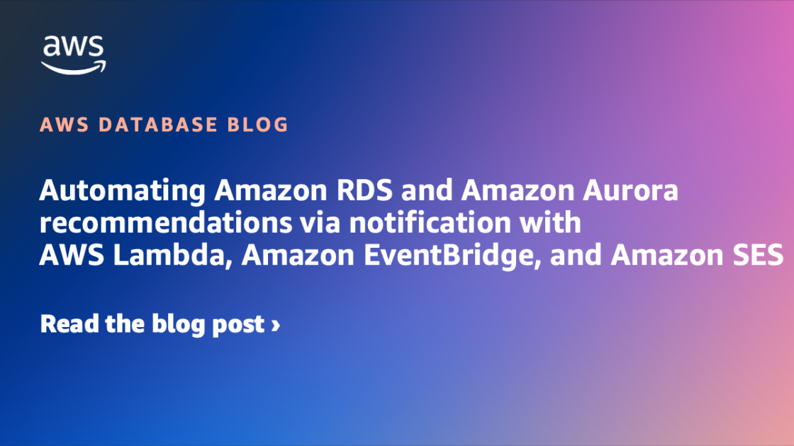 Automating Amazon RDS and Amazon Aurora recommendations via notification with AWS Lambda, Amazon ...