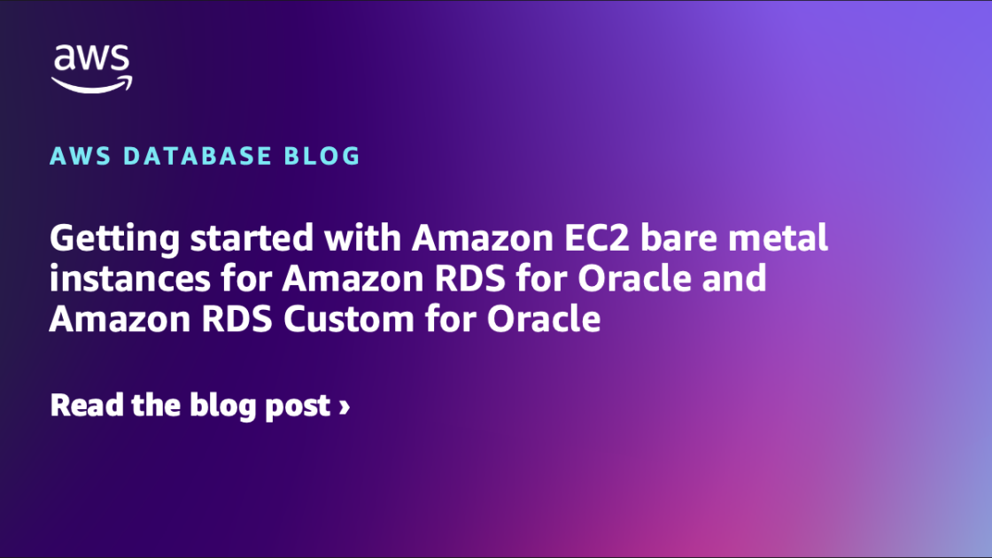 Getting started with Amazon EC2 bare metal instances for Amazon RDS for Oracle and Amazon RDS ...