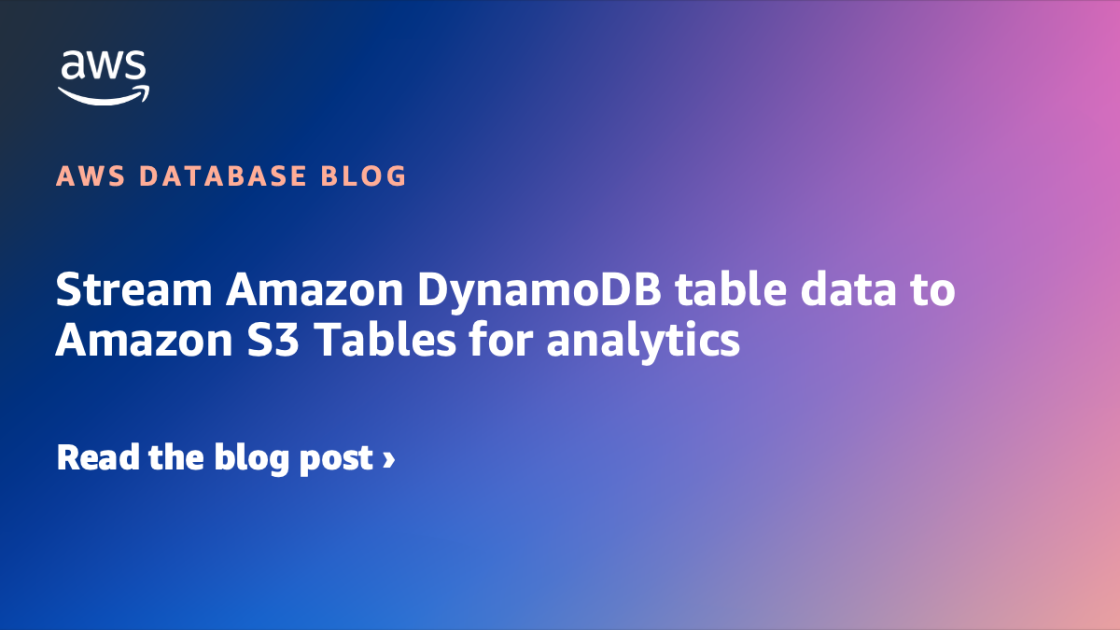 Stream Amazon DynamoDB table data to Amazon S3 Tables for analytics | AWS Database Blog