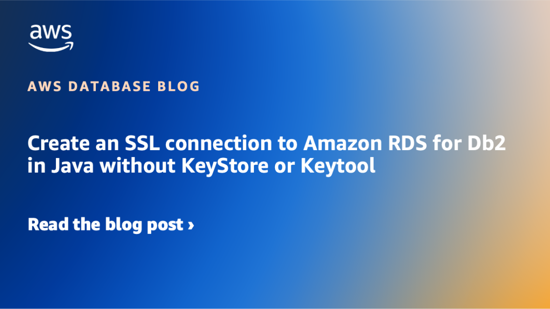Create an SSL connection to Amazon RDS for Db2 in Java without KeyStore or Keytool | AWS ...