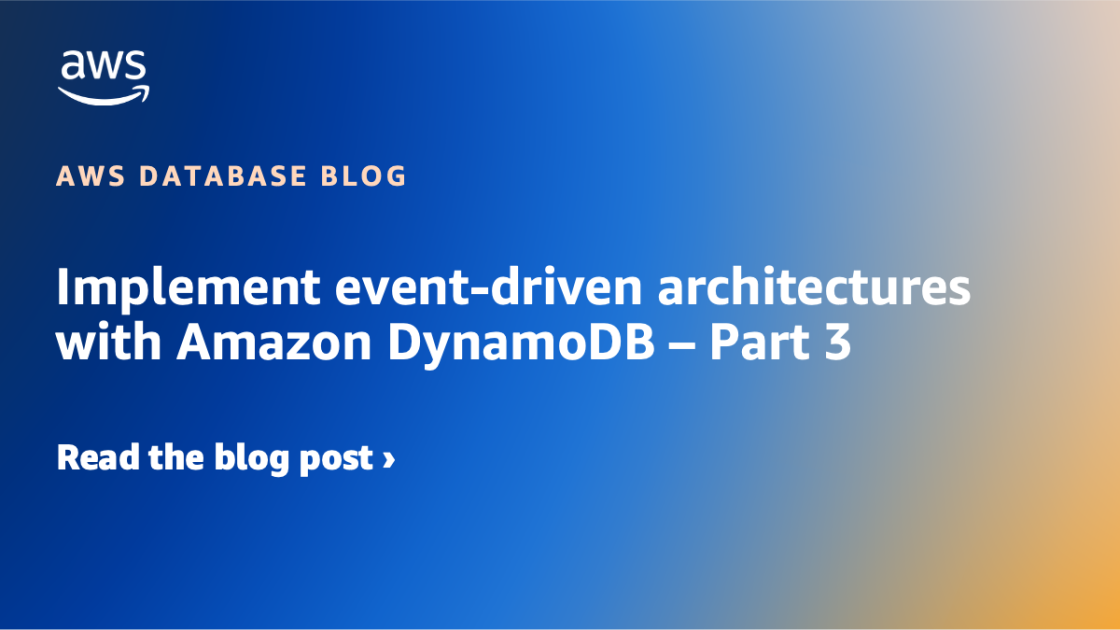 Implement event-driven architectures with Amazon DynamoDB – Part 3 | AWS Database Blog